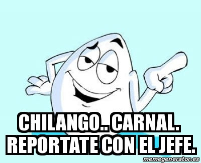 Meme Personalizado - Chilango.. Carnal. Reportate con el jefe. - 17982372