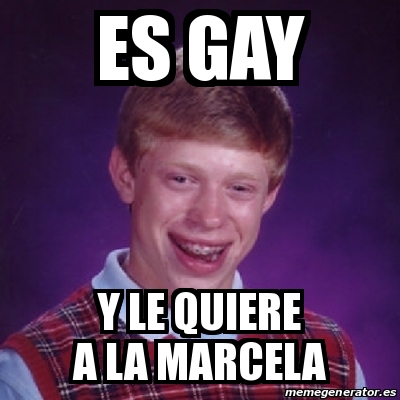 Meme Bad Luck Brian - Es gay Y le quiere a la Marcela - 17982419