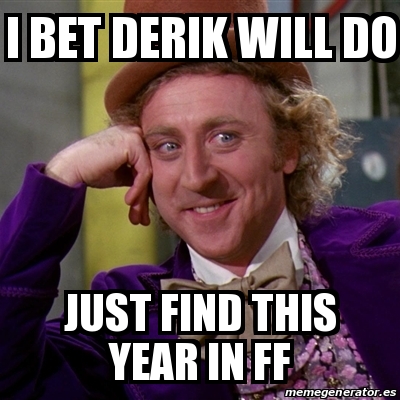 Meme Willy Wonka - I bet Derik will do Just find this year in ff - 17982459