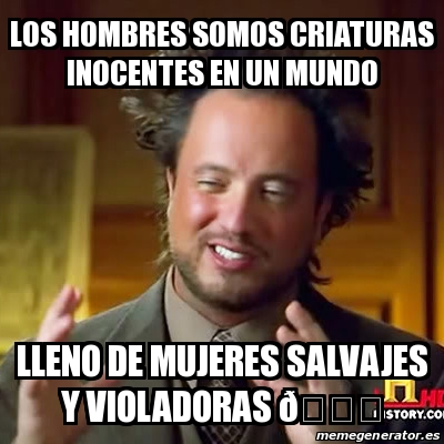 Meme Ancient Aliens - Los Hombres somos criaturas inocentes en un mundo ...