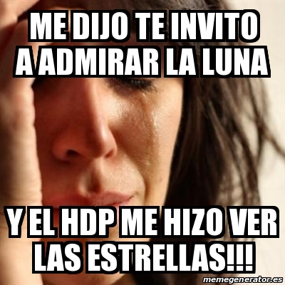 Meme Problems - Me dijo te invito a admirar la luna y el hdp me hizo ...