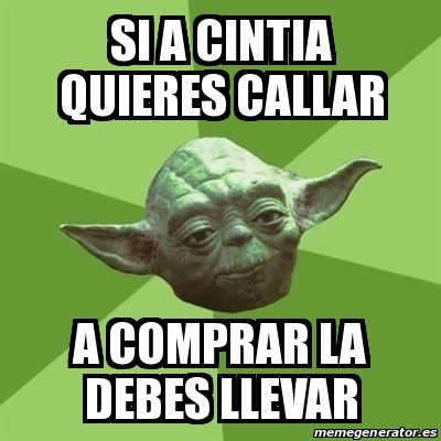Meme Yoda - Si a Cintia quieres callar A Comprar la debes llevar - 17989304