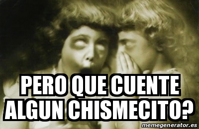 Meme Personalizado - pero que cuente algun chismecito? - 17989938
