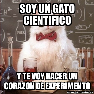 Meme Chemistry Cat - soy un gato cientifico y te voy hacer un corazon ...