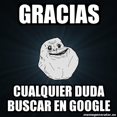 Meme Forever Alone - gracias Cualquier duda buscar en google - 17991226