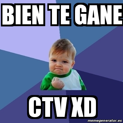 Meme Bebe Exitoso - bien te gane ctv xd - 17995201