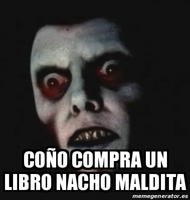 Meme Personalizado - coÃ±o compra un libro nacho maldita - 17997068