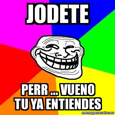 Meme Troll - jodete perr ... vueno tu ya entiendes - 17999080