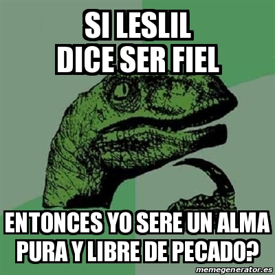 Meme Filosoraptor - si leslil dice ser fiel entonces yo sere un alma ...