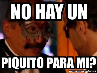 Meme Personalizado - NO HAY UN PIQUITO PARA MI? - 18007574