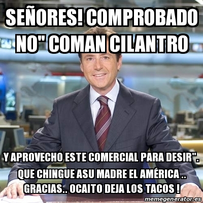 Meme Matias Prats - SeÃ±ores! Comprobado no" coman cilantro Y aprovecho ...