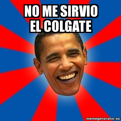 Meme Obama - NO ME SIRVIO EL COLGATE - 18016806