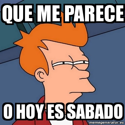 Meme Futurama Fry - que me parece o hoy es sabado - 18016988