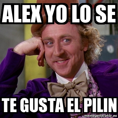 Meme Willy Wonka - ALex yo lo se Te gusta el pilin - 18110322