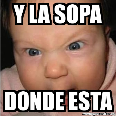Meme Bebe furioso - y la sopa donde esta - 18111707