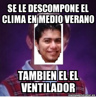 Meme Personalizado - se le descompone el clima en medio verano tambien ...