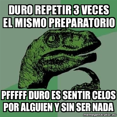 Meme Filosoraptor - Duro repetir 3 veces el mismo preparatorio Pfffff ...