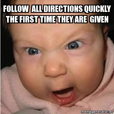 Meme Bebe furioso - Follow all directions quickly the first time they ...