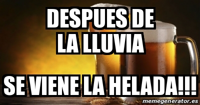 Meme Personalizado - Despues de la lluvia Se viene la Helada!!! - 18121472