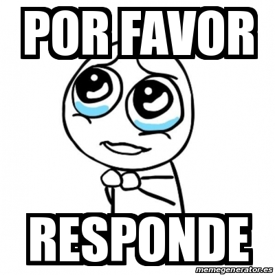 Meme Por favor - por favor responde - 18125376