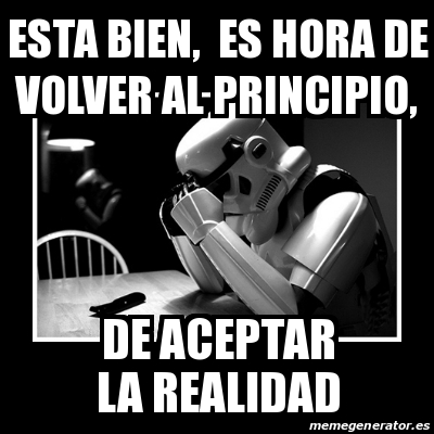 Meme Sad Trooper - Esta bien, es hora de volver al principio, de ...