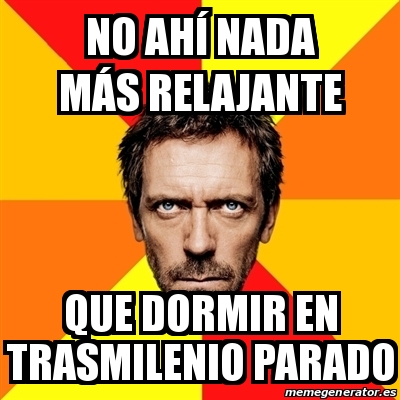 Meme House - No ahÃ­ nada mÃ¡s relajante Que dormir en trasmilenio ...