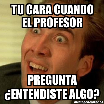 Meme No me digas - Tu cara CUANDO el profesor pregunta Â¿entendiste ...