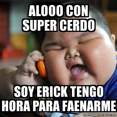 Meme fat chinese kid - alooo con super cerdo Soy Erick tengo hora para ...