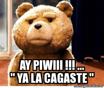 Meme Personalizado - Ay Piwiii !!! ... " ya la cagaste " - 18127908