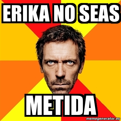 Meme House - erika no seas metida - 18131622