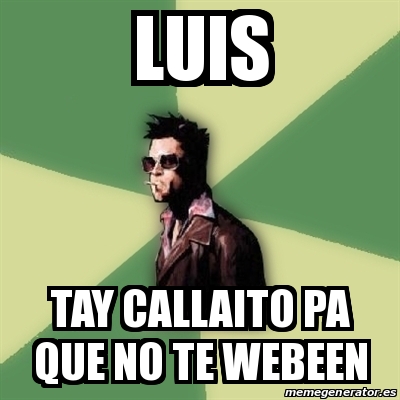 Meme Tyler Durden - Luis tay Callaito pa que no te webeen - 18131728