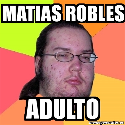 Meme Friki - matias robles adulto - 18134175