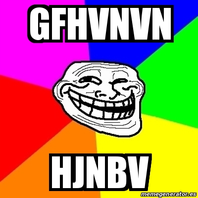 Meme Troll - gfhvnvn hjnbv - 18136383