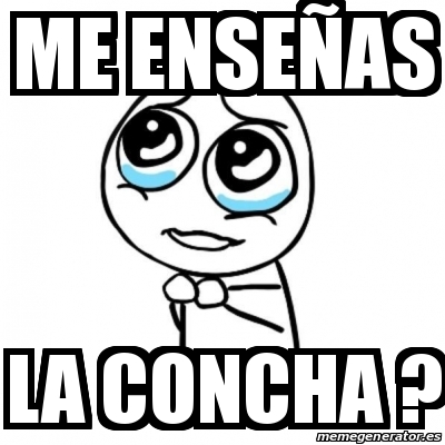 Meme Por favor - Me enseÃ±as La concha ? - 18139704