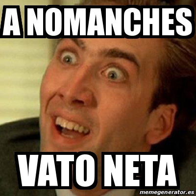 Meme No me digas - a nomanches vato neta - 18142040