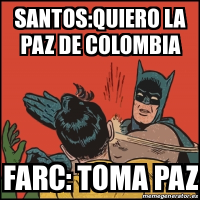 Meme Batman slaps Robin - santos:quiero la paz de colombia farc: toma ...