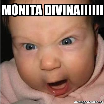 Meme Bebe furioso - monita divina!!!!!! - 18145331