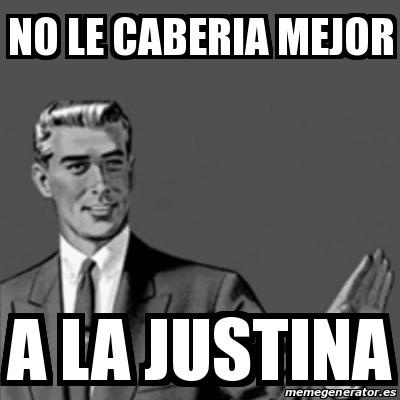 Meme Correction Guy - No LE CABERIA MEJOR A LA JUSTINA - 18145821