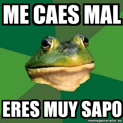 Meme Foul Bachelor Frog - Me caes mal Eres muy sapo - 18145993