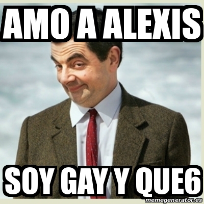 Meme Mr Bean - amo a alexis soy gay y que6 - 18148032