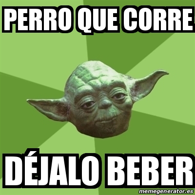 Meme Yoda - perro que corre dÃ©jalo beber - 18150430