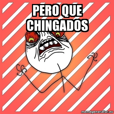 Meme I Hate - pero que chingados - 18150993