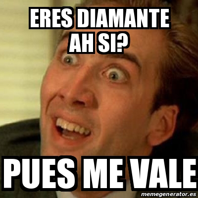 Meme No me digas - Eres diamante ah si? Pues me vale - 18151007