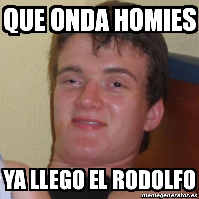 Meme Stoner Stanley - que onda homies ya llego el rodolfo - 18151973