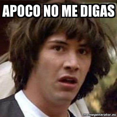 Meme Keanu Reeves - apoco no me digas - 18152099
