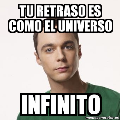 Meme Sheldon Cooper - Tu retraso es como el universo Infinito - 18152959