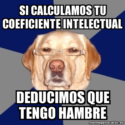 Meme Perro Racista - si calculamos tu coeficiente intelectual deducimos ...