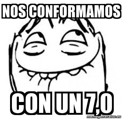 Meme Personalizado - NOS conformamos CON UN 7,0 - 18153950