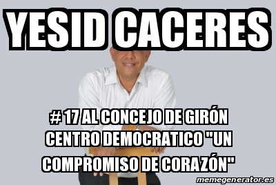 Meme Personalizado - YESID CACERES # 17 AL CONCEJO DE GIRÃ“N CENTRO ...