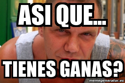 Meme Personalizado - asi que... tienes ganas? - 18161687